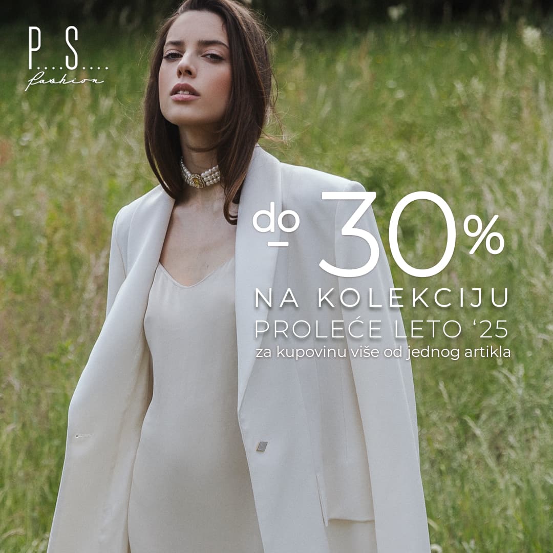 PS FASHION - DO 30% NA KOLEKCIJU PROLEĆE LETO '25 - Ušće